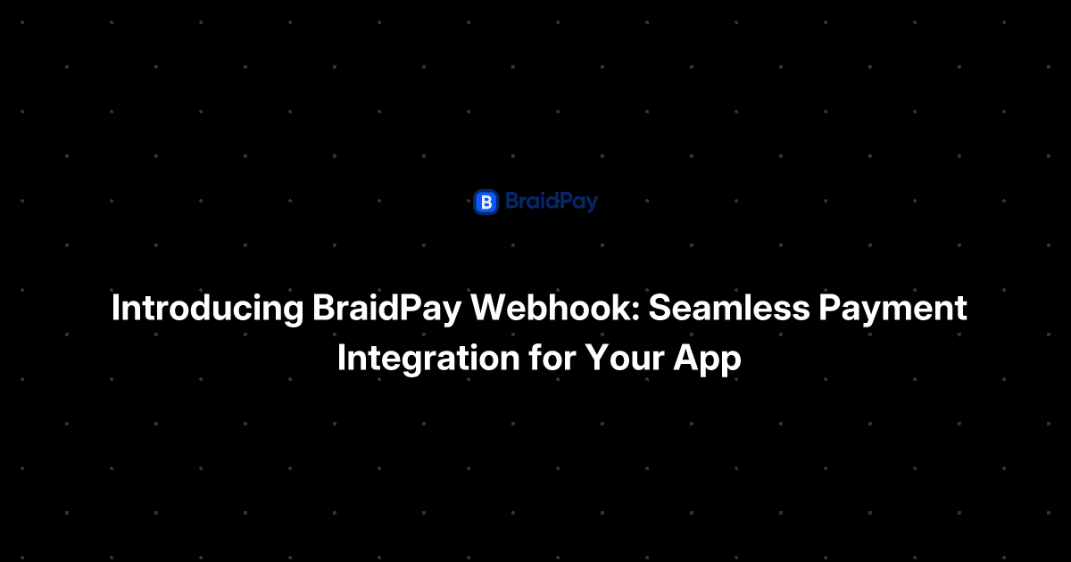 Introducing BraidPay Webhook: Seamless Payment Integration for Your App | BraidPay Blog
