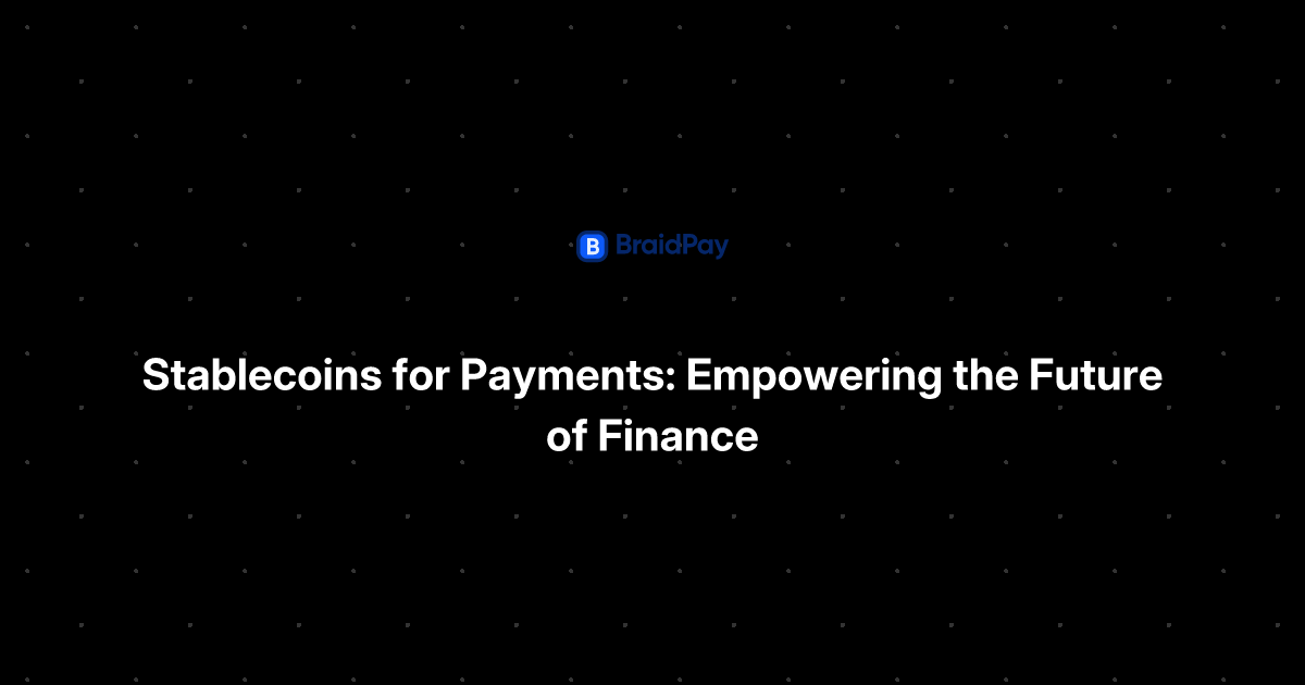 Stablecoins for Payments: Empowering the Future of Finance | BraidPay Blog
